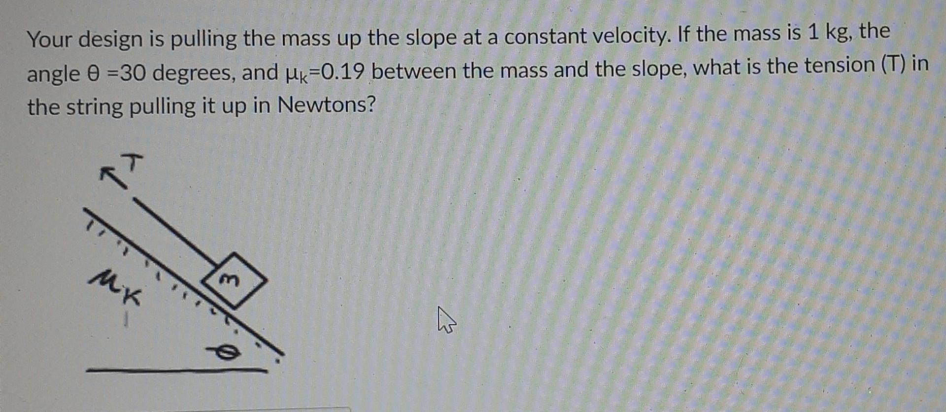 Solved Your design is pulling the mass up the slope at a | Chegg.com