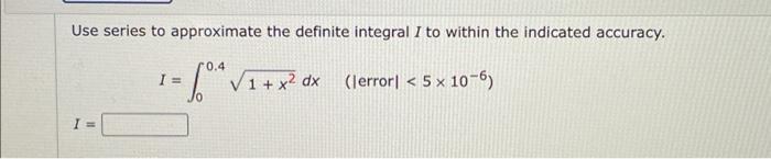 Solved Use series to approximate the definite integral I to | Chegg.com