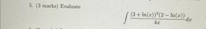 Solved 5. (3 marks) Evaluate ∫4x(3+ln(x))2(2−ln(x))dx | Chegg.com