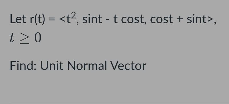 Solved Let r(t) = , t> 0 Find: Unit Normal Vector | Chegg.com
