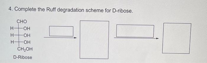 Solved 4. Complete the Ruff degradation scheme for D-ribose. | Chegg.com
