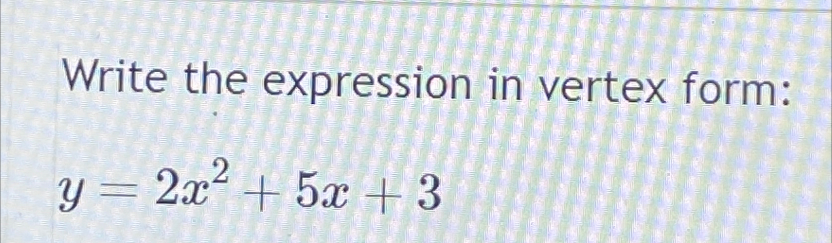 Solved Write the expression in vertex form:y=2x2+5x+3 | Chegg.com