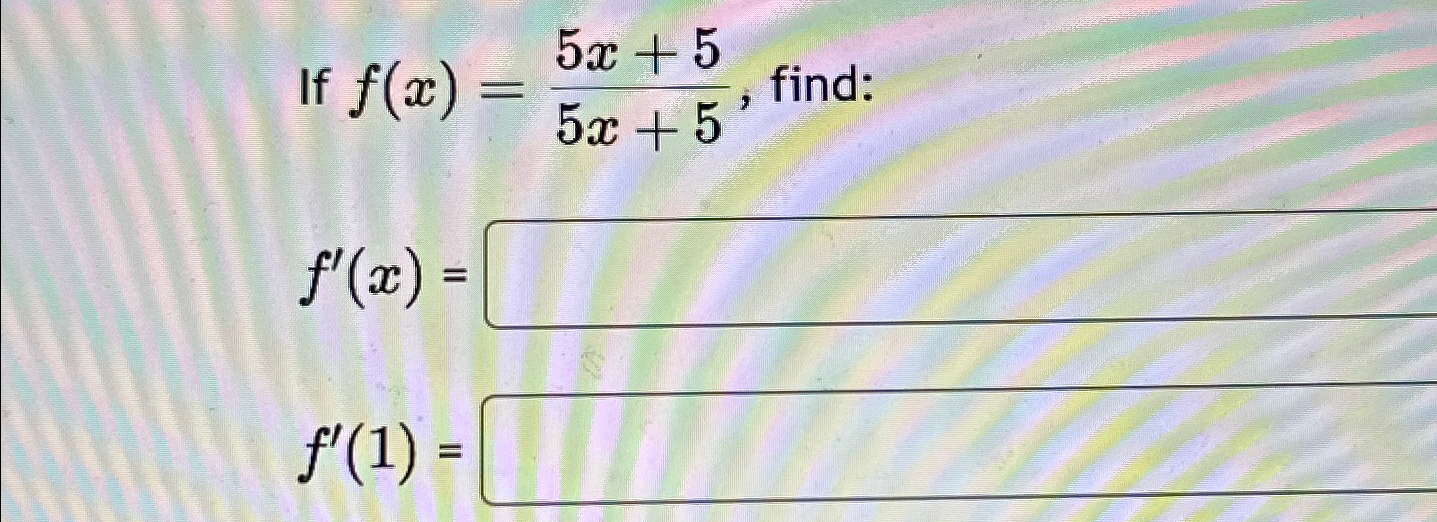 Solved If f(x)=5x+55x+5, ﻿find:f'(x)=f'(1)= | Chegg.com