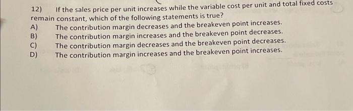 Solved 12) If the sales price per unit increases while the | Chegg.com