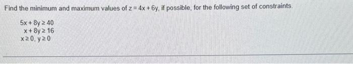 Solved Find the minimum and maximum values of z=4x+6y, if | Chegg.com