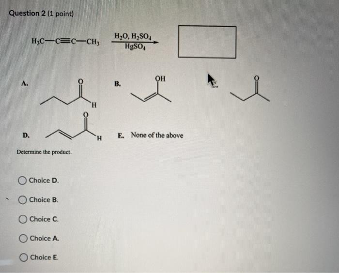 Solved Question 2 (1 point) H3C-C=C-CH3 H20, H SO. HgSO, OH | Chegg.com