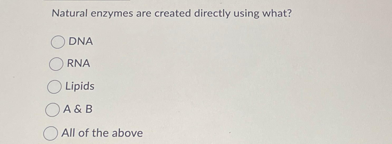 Solved Natural enzymes are created directly using | Chegg.com
