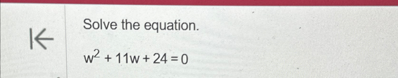 Solved Solve the equation.w2+11w+24=0 | Chegg.com