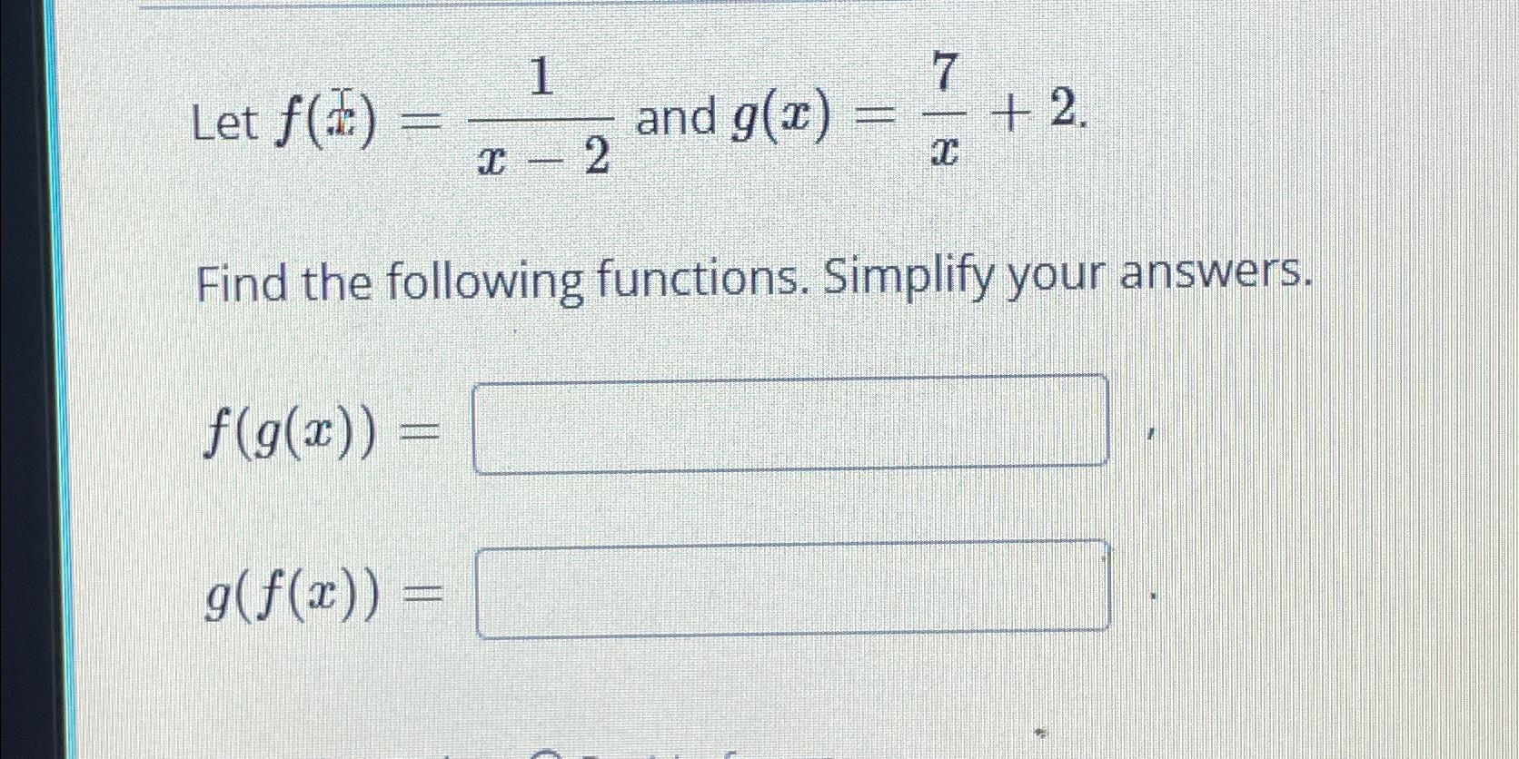 Solved Let f(x)=1x-2 ﻿and g(x)=7x+2.Find the following | Chegg.com