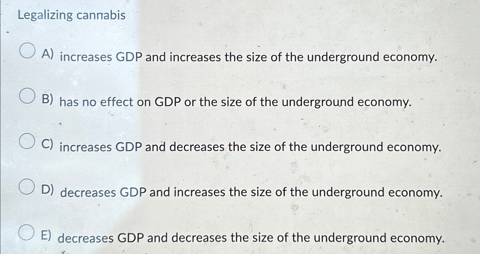 Solved Legalizing cannabisA) ﻿increases GDP and increases | Chegg.com