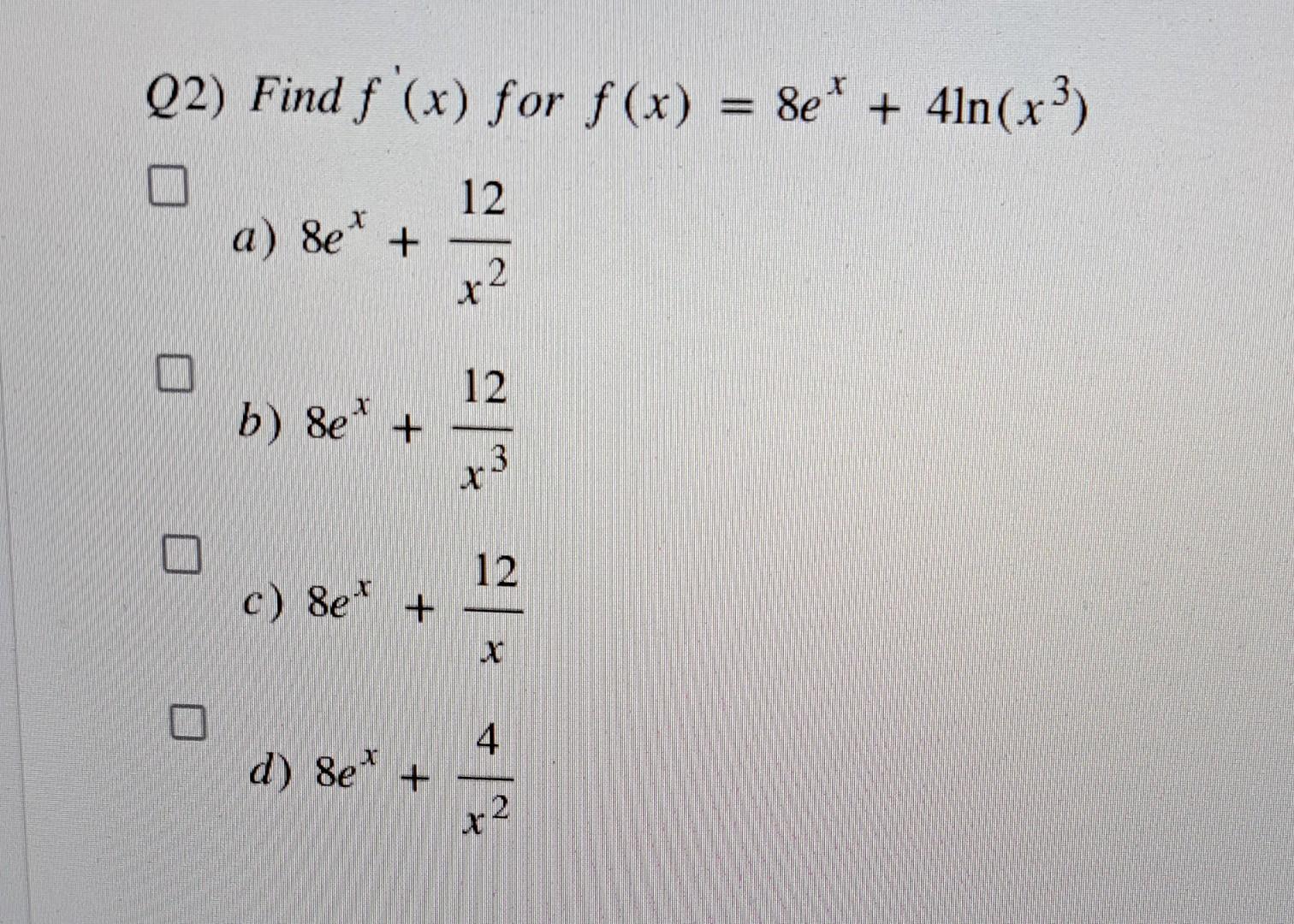 Solved Q2) Find f′(x) for f(x)=8ex+4ln(x3) a) 8ex+x212 b) | Chegg.com