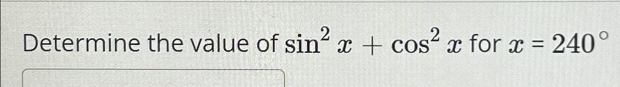 Solved Determine the value of sin2x+cos2x ﻿for x=240° | Chegg.com