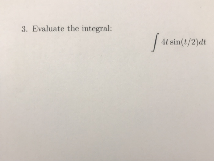 Solved 3. Evaluate the integral: 4t sin(t/2)dt | Chegg.com