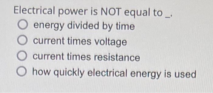 Solved Electrical power is NOT equal to _. energy divided by | Chegg.com