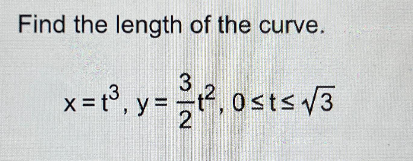 Solved Find the length of the curve.x=t3,y=32t2,0≤t≤32 | Chegg.com