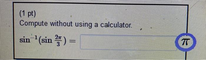 Solved (1 pt) Compute without using a calculator. sin sin) T | Chegg.com