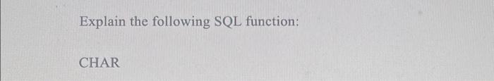 Solved Explain the following SQL function: CHAR | Chegg.com