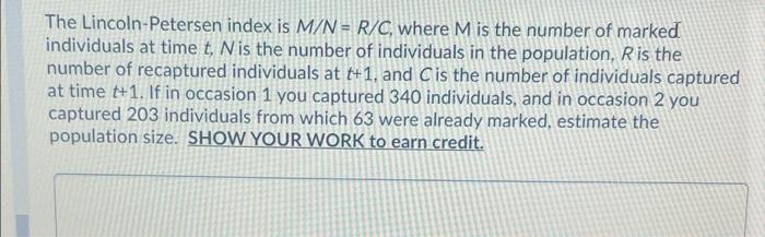 Solved The Lincoln-Petersen index is M/N = R/C, where M is | Chegg.com