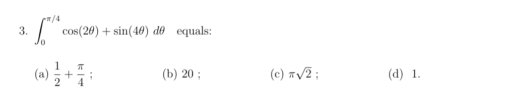 Solved ∫0π4cos(2θ)+sin(4θ)dθ ﻿equals:(a) 12+π4;(b) 20 | Chegg.com