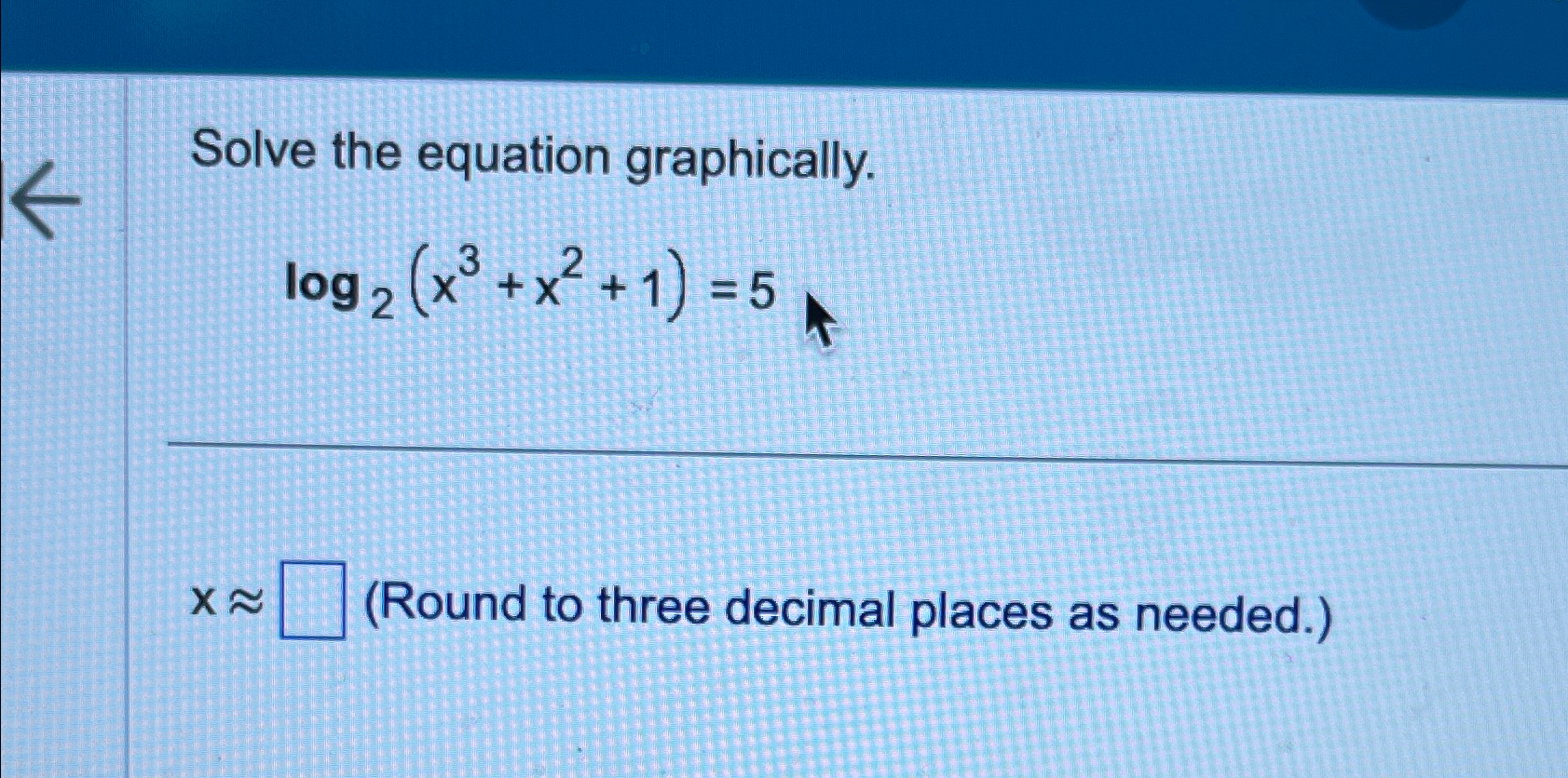 Solved Solve the equation graphically.log2(x3+x2+1)=5x~~ | Chegg.com