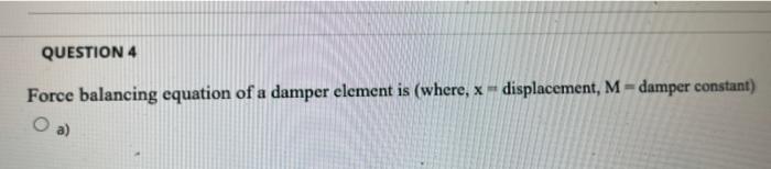 Solved QUESTION 4 Force balancing equation of a damper | Chegg.com