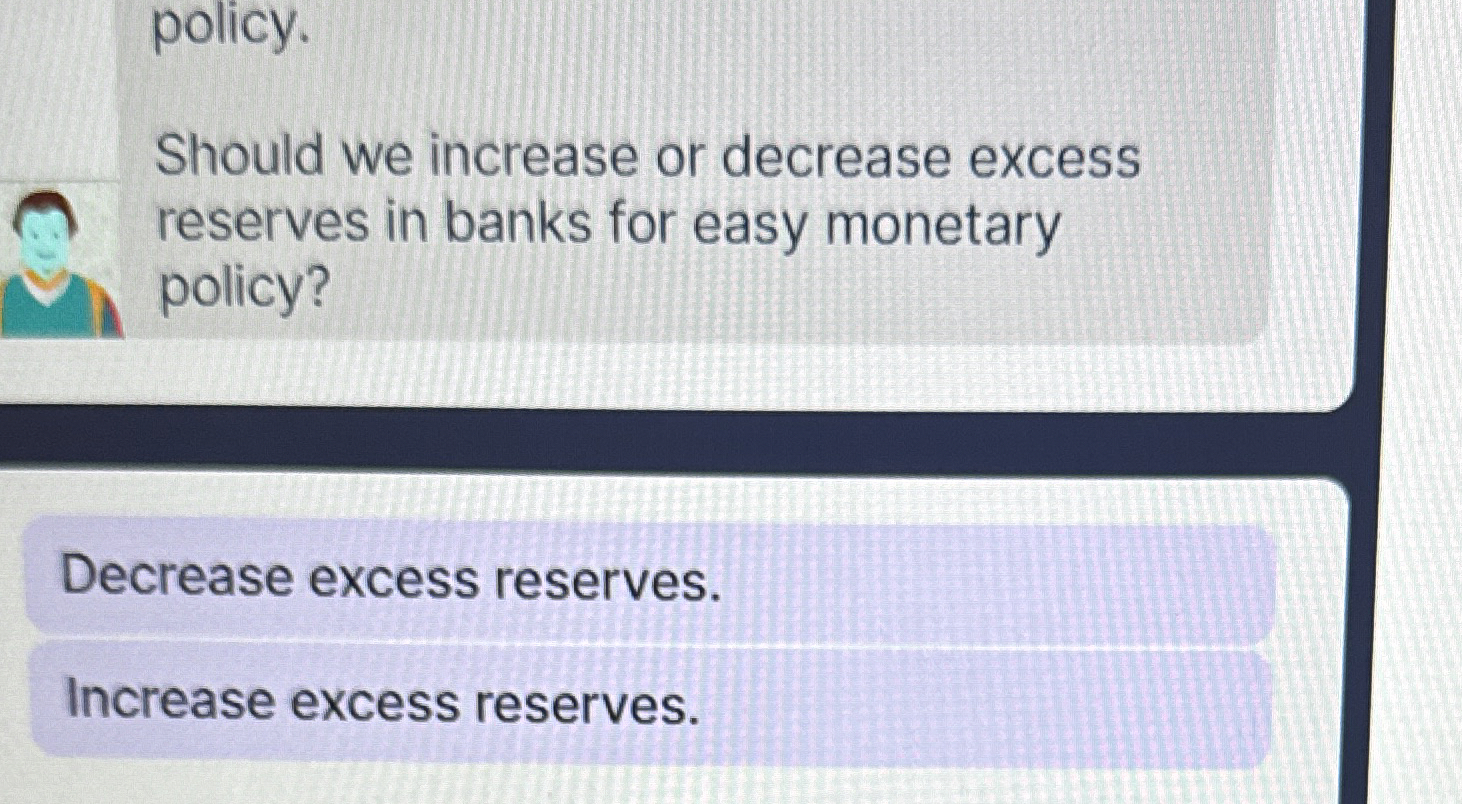 Solved policy.Should we increase or decrease excess reserves | Chegg.com