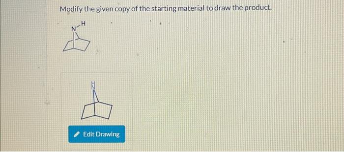 Modify the given copy of the starting material to | Chegg.com