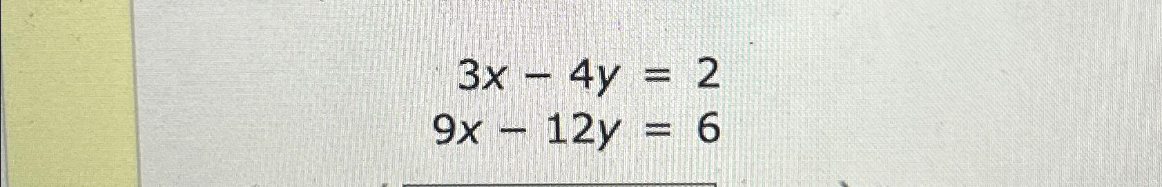 Solved 3x-4y=29x-12y=6 | Chegg.com