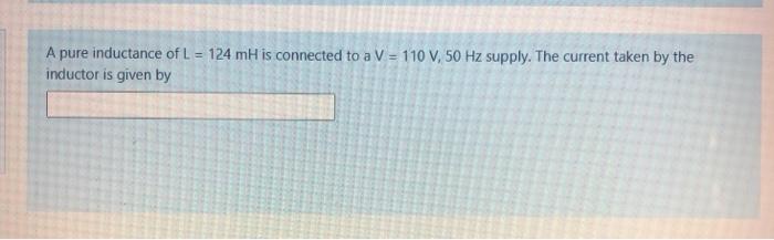 Solved A pure inductance of L = 124 mH is connected to a V = | Chegg.com