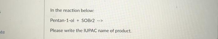 Solved In the reaction below: Pentan-1-01 + SOBr2 te Please | Chegg.com