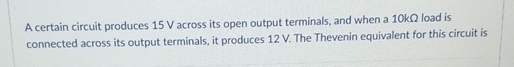 Solved A certain circuit produces 15V ﻿across its open | Chegg.com