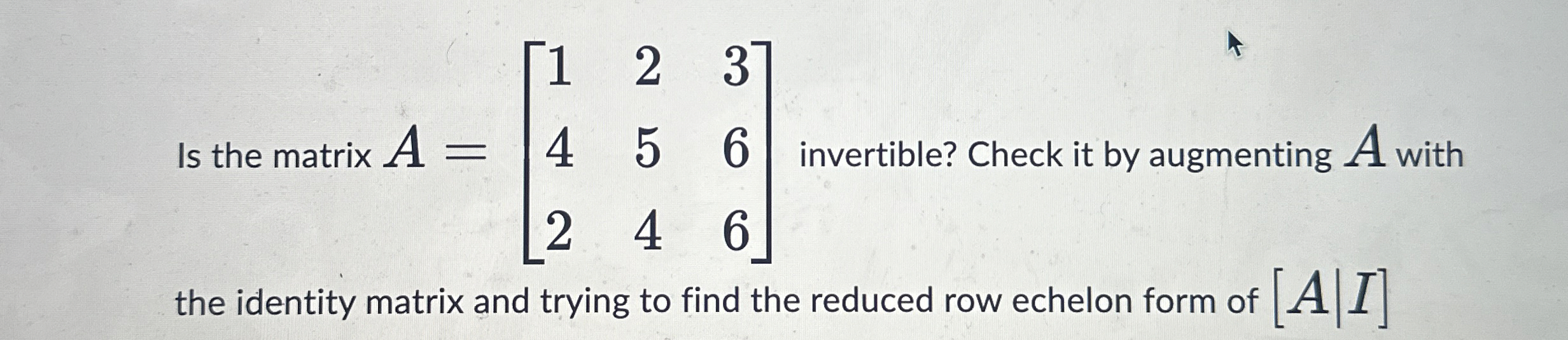 Solved Is the matrix A=[123456246] ﻿invertible? Check it by | Chegg.com
