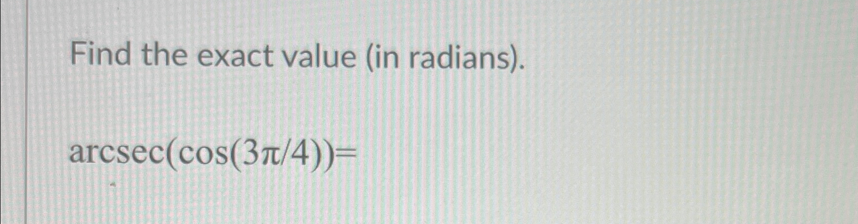 Solved Find the exact value (in radians).arcsec(cos(3π4))= | Chegg.com
