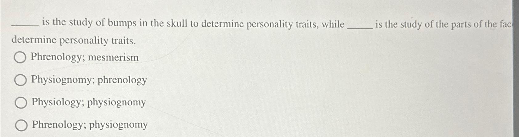 Solved is the study of bumps in the skull to determine | Chegg.com
