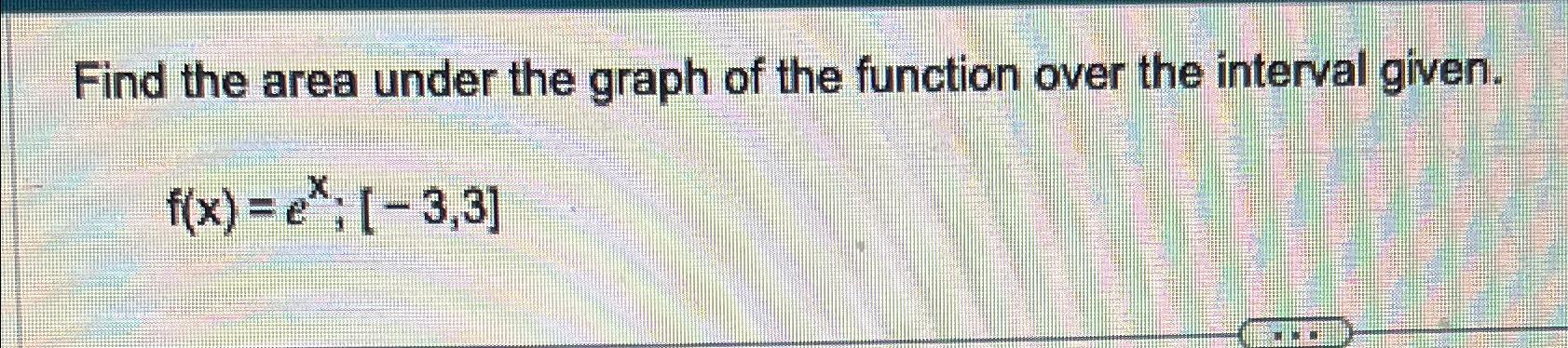 Solved Find the area under the graph of the function over | Chegg.com