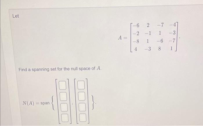 Solved A=⎣⎡−6−2−842−11−3−71−68−4−3−71⎦⎤ Find a spanning set | Chegg.com