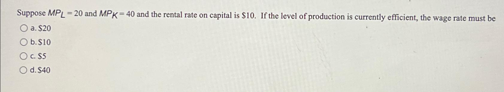 Solved Suppose MPL=20 ﻿and MPK=40 ﻿and the rental rate on | Chegg.com