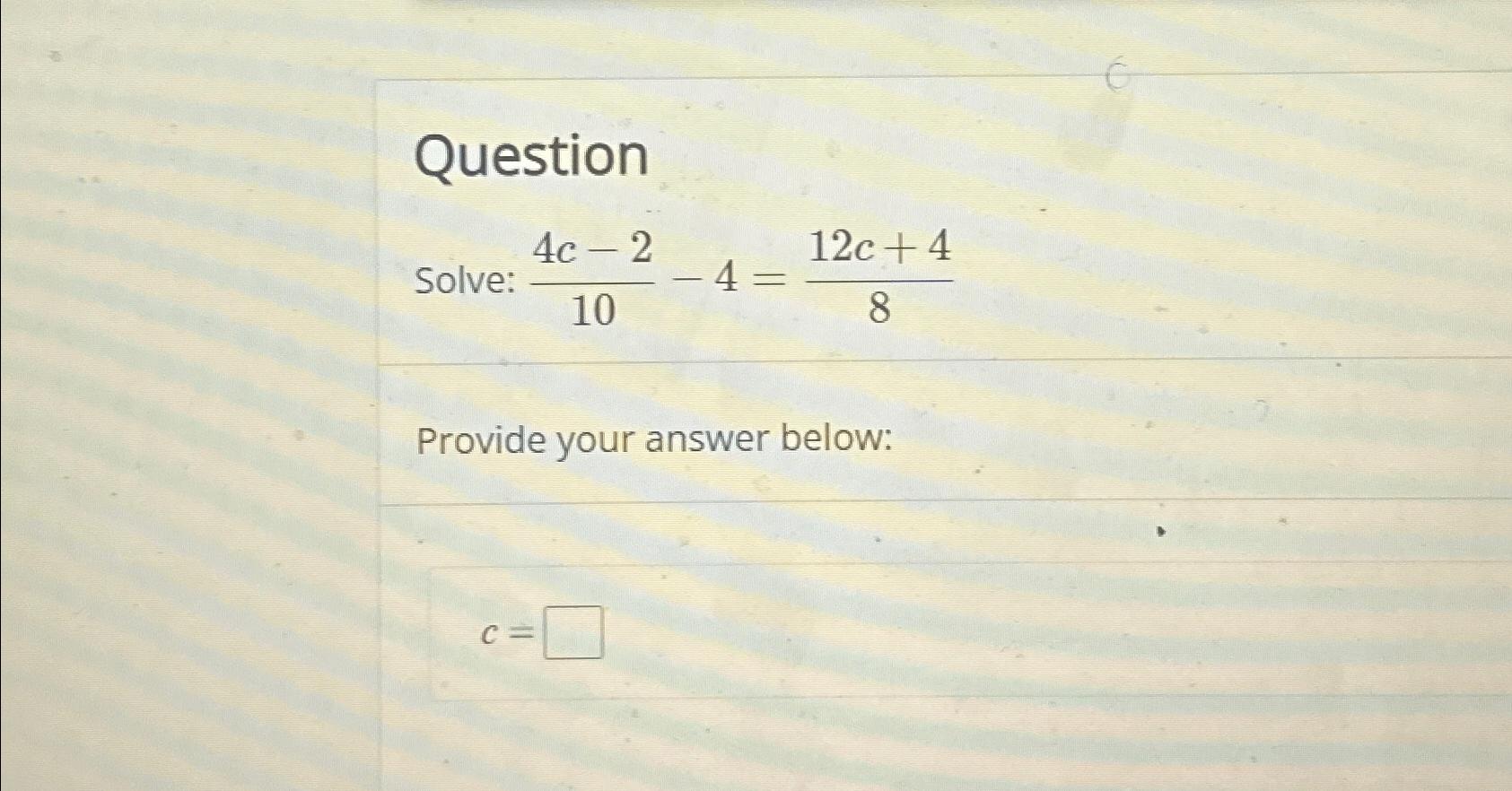 Solved QuestionSolve: 4c-210-4=12c+48Provide your answer | Chegg.com