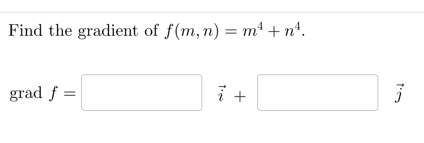 Solved Find the gradient of f(m,n)=m4+n4.gradf=vec(i)+vec(j) | Chegg.com