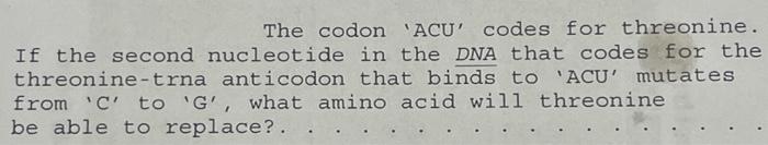Solved The codon 'ACU' codes for threonine. If the second | Chegg.com
