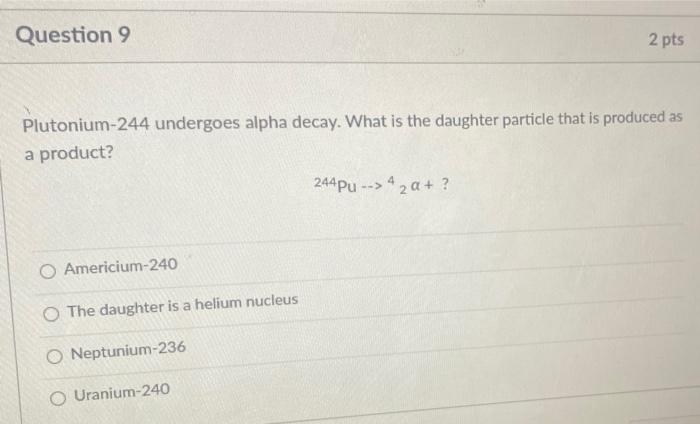 Solved Question 9 2 pts Plutonium-244 undergoes alpha decay. | Chegg.com
