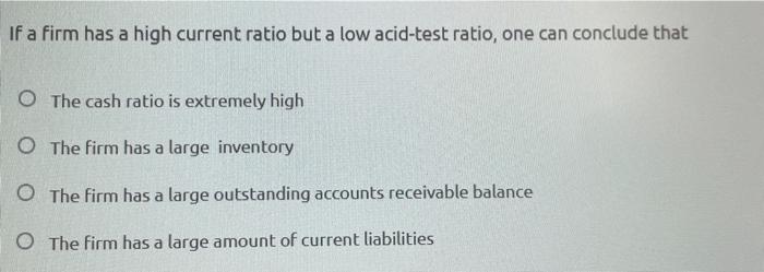 Solved If a firm has a high current ratio but a low | Chegg.com