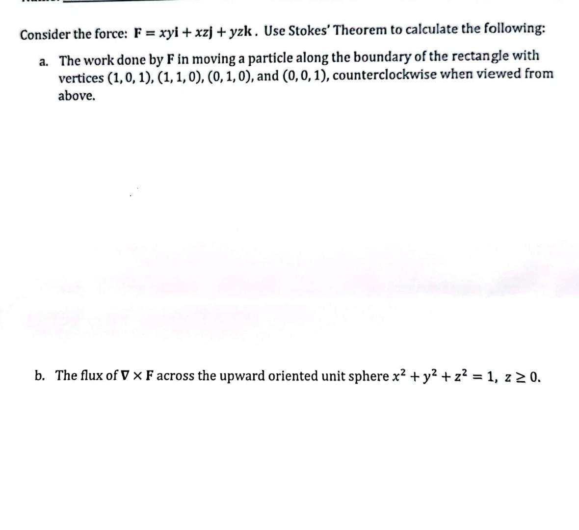 Solved Consider the force: F=xyi+xzj+yzk. Use Stokes' | Chegg.com