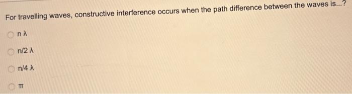 Solved For travelling waves, constructive interference | Chegg.com