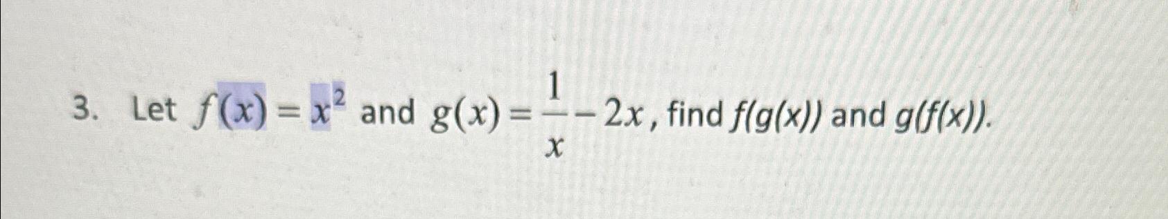Solved Let f(x)=x2 ﻿and g(x)=1x-2x, ﻿find f(g(x)) ﻿and | Chegg.com