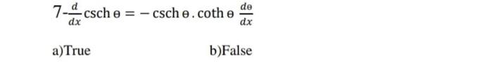 Solved 7-sche = -csch e.coth e de dx dx a) True b)False | Chegg.com
