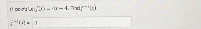 Solved (1 point) Let f(x)=4x+4. Find f−1(x). f−1(x)= | Chegg.com