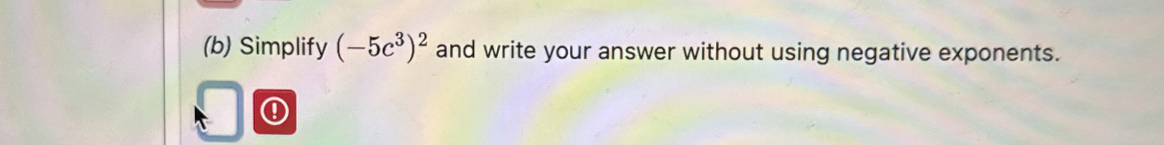 Solved (b) ﻿Simplify (-5c3)2 ﻿and write your answer without | Chegg.com