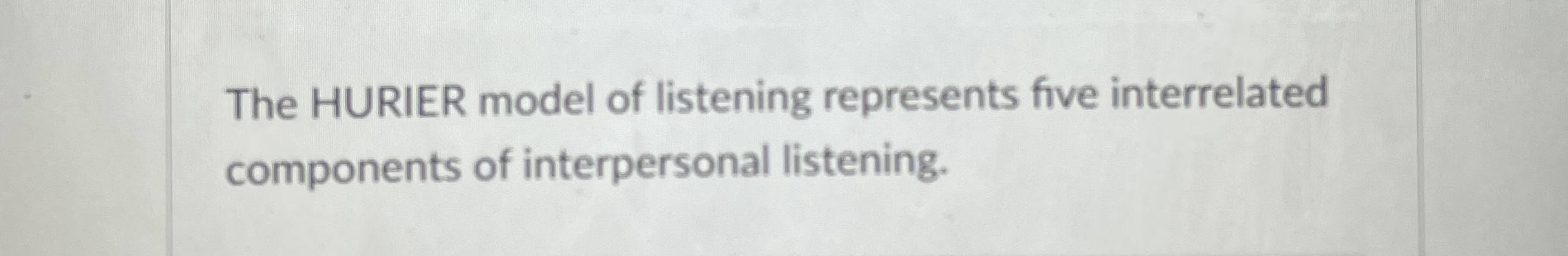 Solved The HURIER model of listening represents five | Chegg.com