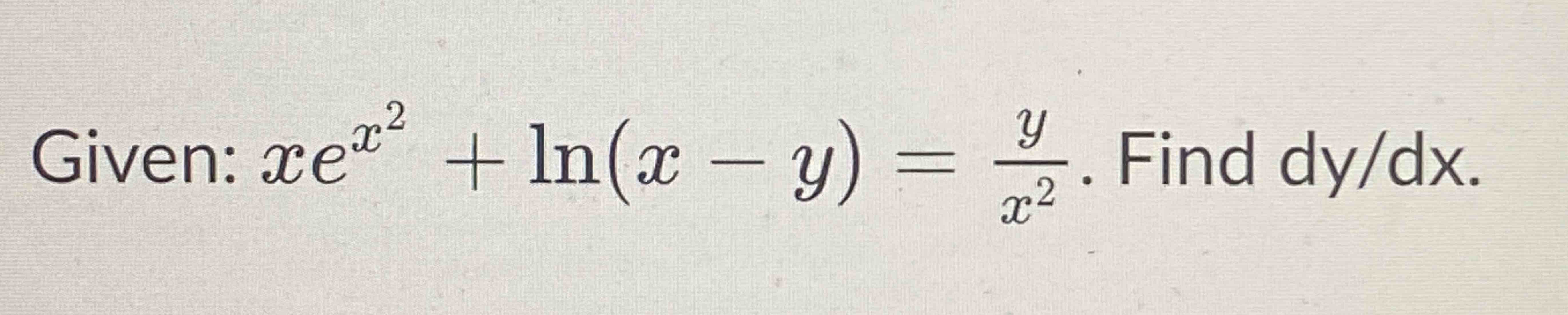 Solved Given: xex2+ln(x-y)=yx2. ﻿Find dydx | Chegg.com
